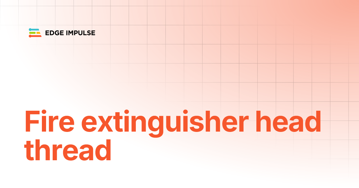 Fire extinguisher head thread | Datasets by Edge Impulse Fire extinguisher head thread | Datasets by Edge Impulse